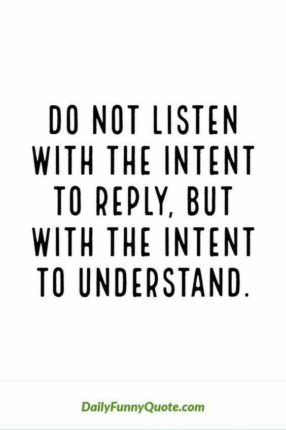 Listen With The Intent To Understand