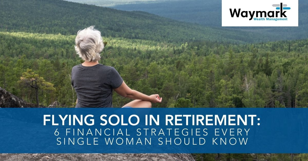Flying Solo in Retirement: 6 Financial Strategies for Women