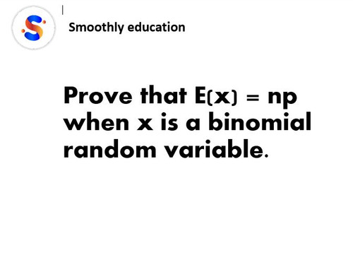 Prove that E(x) = np when x is a binomial random variable. | Smoothly education