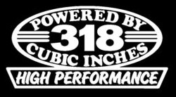 Powered By 318 Cubic Inches HIGH PERFORMACE Decal Sticker Emblem ...