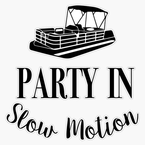 Party in Slow Motion Pontoon Lake Decal Sticker | ANYStickerUWant.com