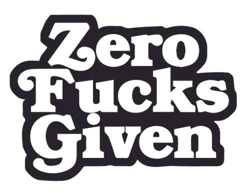 Zero Fucks Given Vinyl Decal Sticker 25 | ANYStickerUWant.com