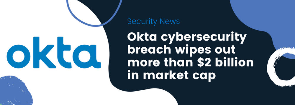Okta cybersecurity breach wipes out more than $2 billion in market cap ...