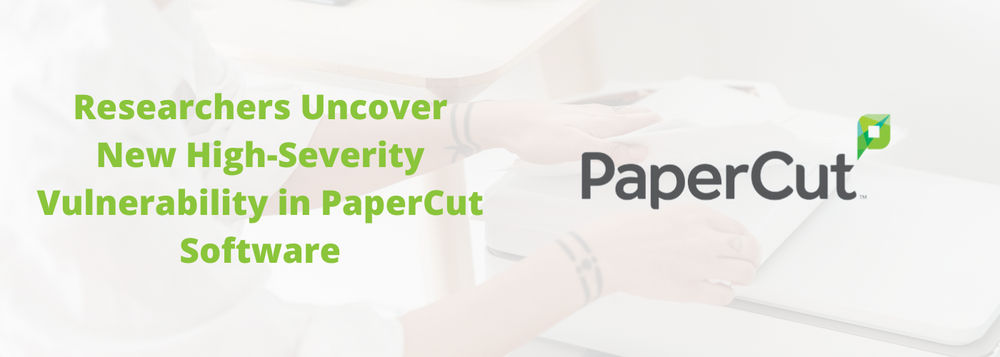Researchers Uncover New High-Severity Vulnerability in PaperCut ...
