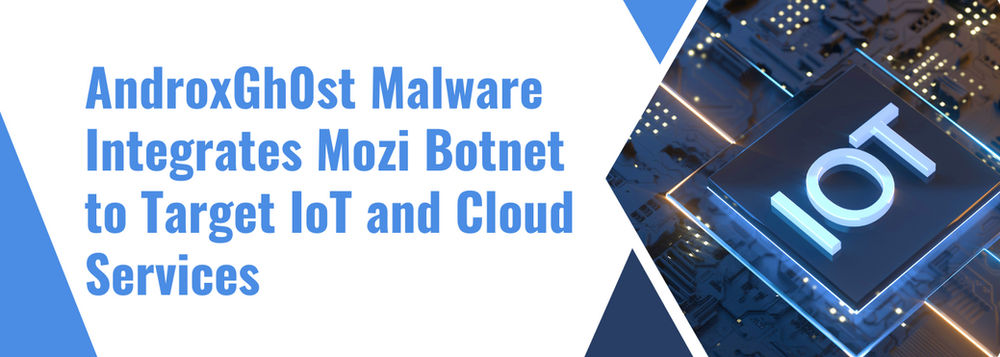 AndroxGh0st Malware Integrates Mozi Botnet to Target IoT and Cloud ...