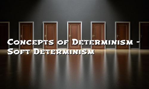 Concepts of Determinism - Soft Determinism | philosphyninja