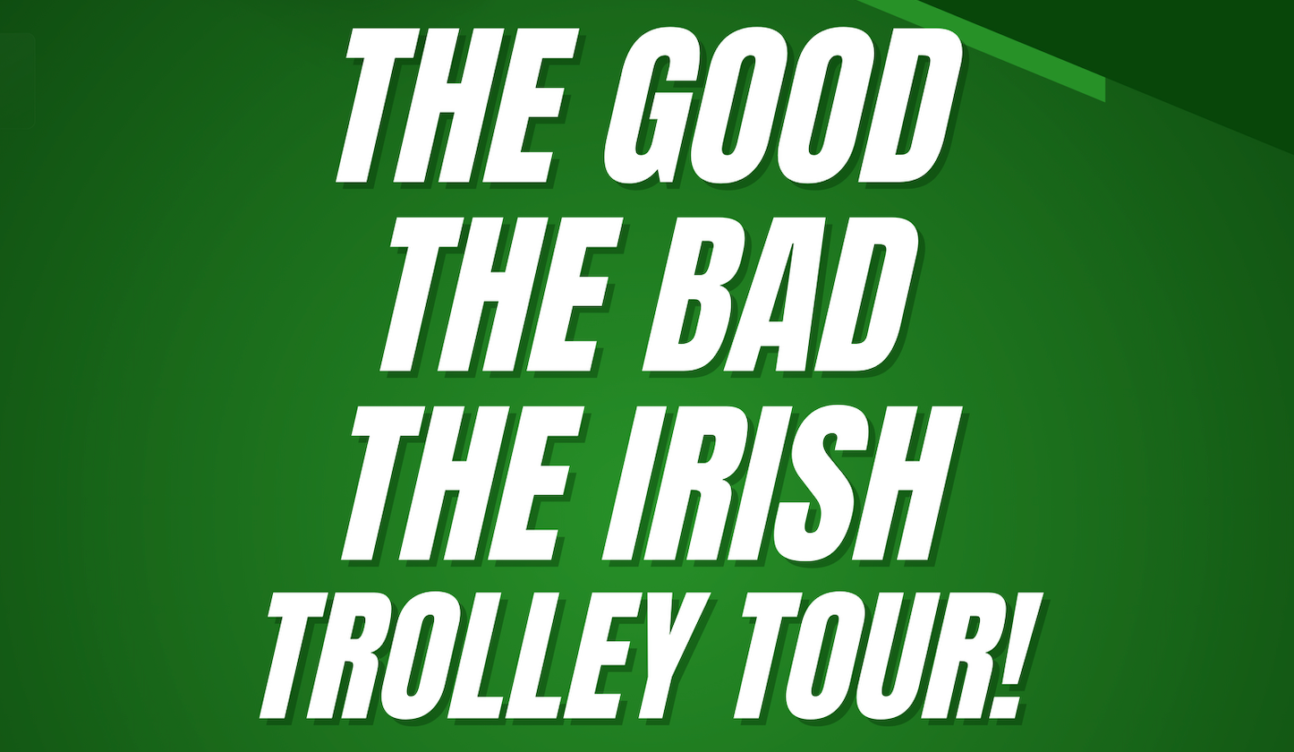 The Good, The Bad, The Irish Trolley Tour | CynCity Tours