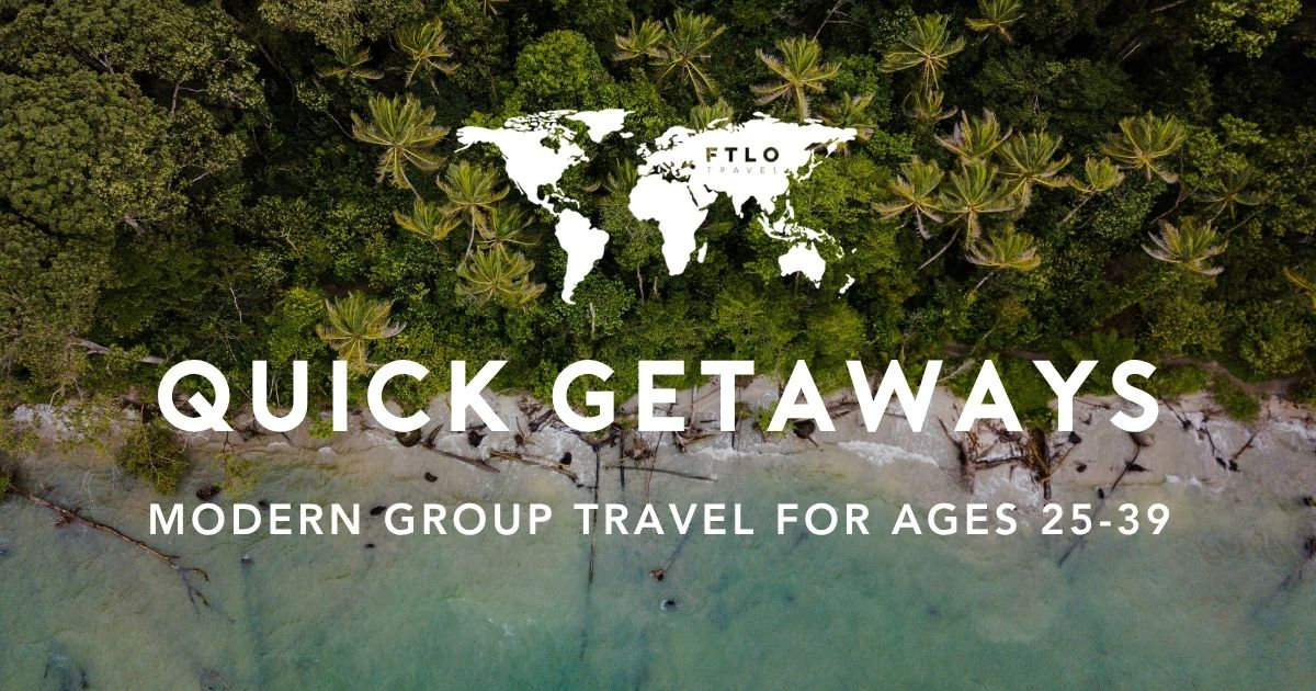 Quick Getaways with FTLO Travel | Group Trips with Solo Travelers Your Age