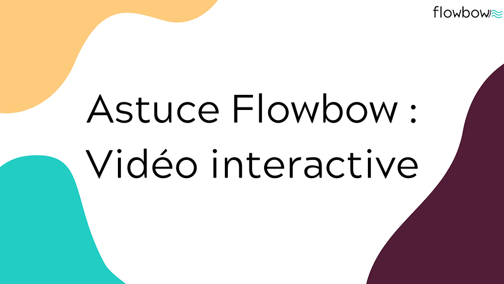 Astuce Flowbow : Vidéo interactive