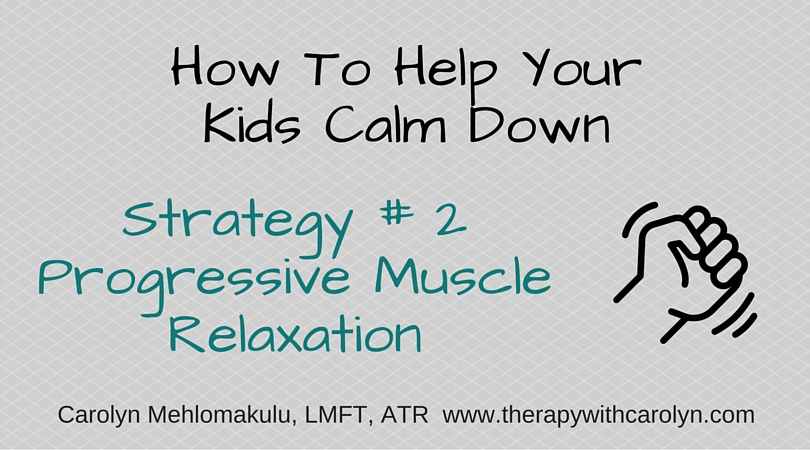 Help Your Kids Calm Down: Strategy #2 Progressive Muscle Relaxation