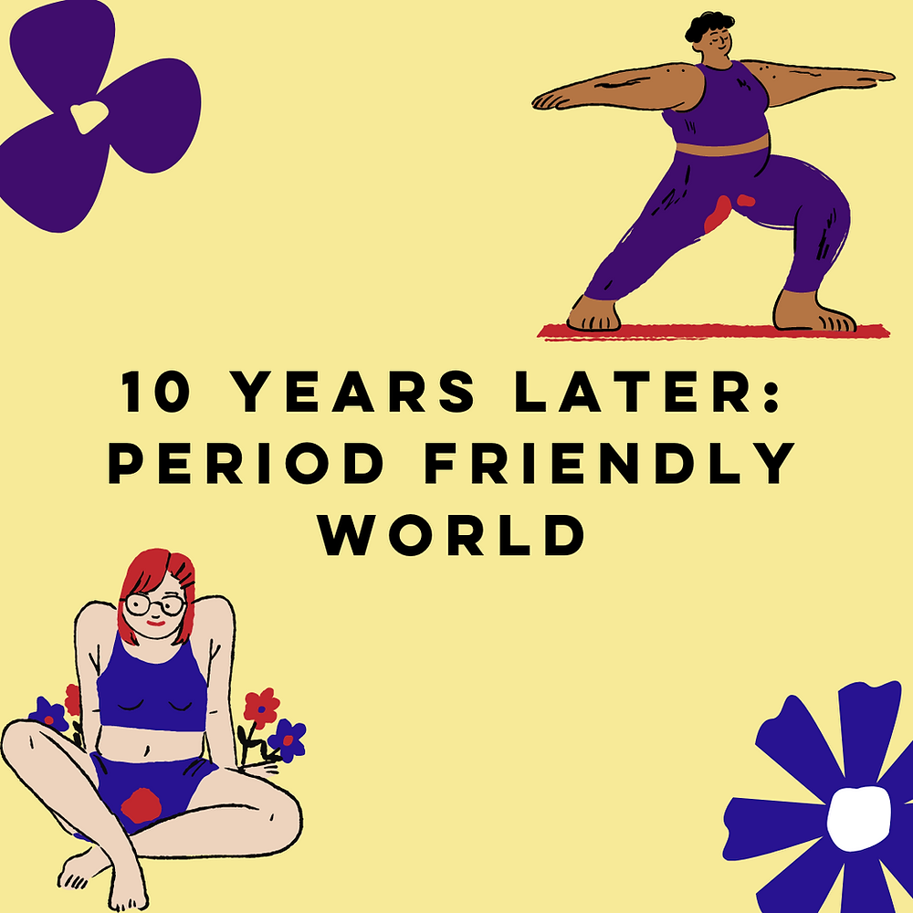 10 YEARS LATER: PERIOD FRIENDLY WORLD