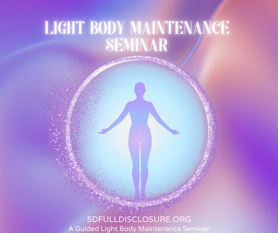 Light Body Maintenance Seminar | 5D Full Disclosure