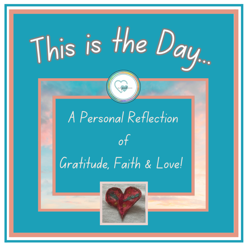 this is the day! a personal reflection of gratitude, faith & love!