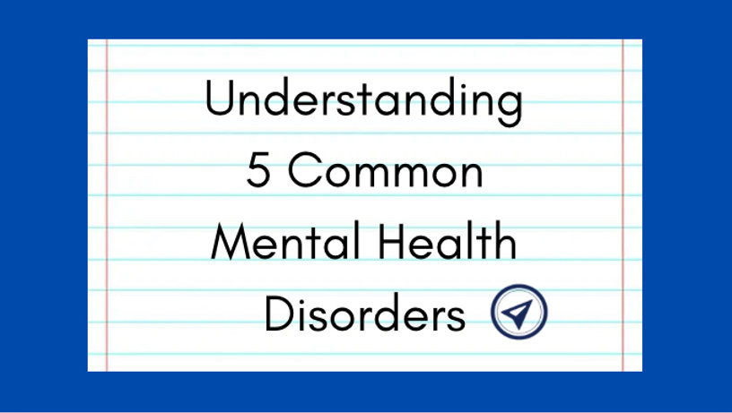 Understanding 5 Common Mental Health Disorders