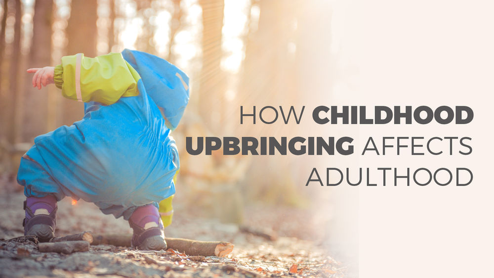 How Childhood Upbringing Affects Adulthood