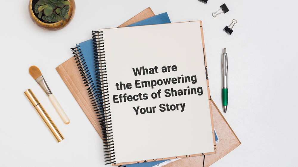 What are the Empowering Effects of Sharing Your Story