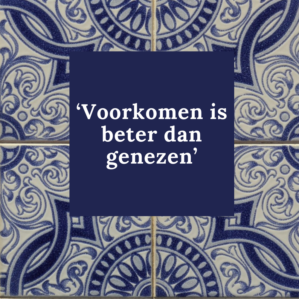 Voorkomen is beter dan genezen!