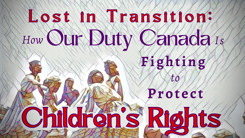 Lost in Transition: How Our Duty Canada is Fighting to Protect Children ...