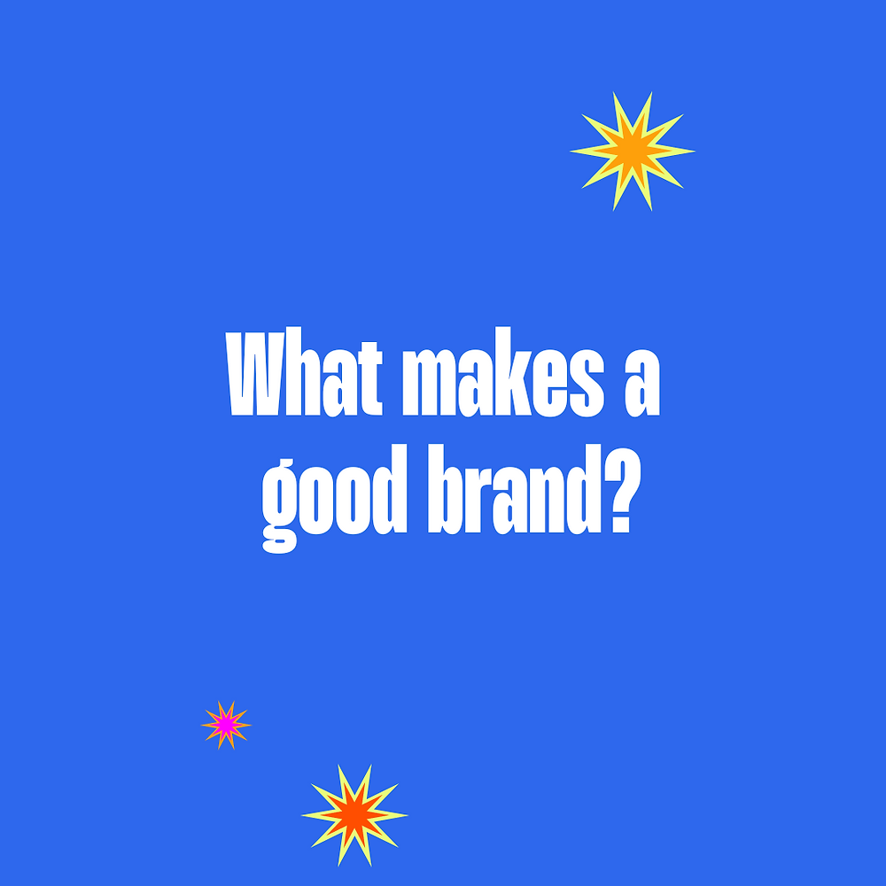 What Makes A Good Brand What Makes A Good Brand