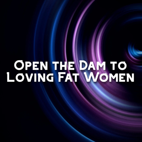 Open the Dam to Loving Fat Women | Lady Harleen Hypnosis | FA Fat ...