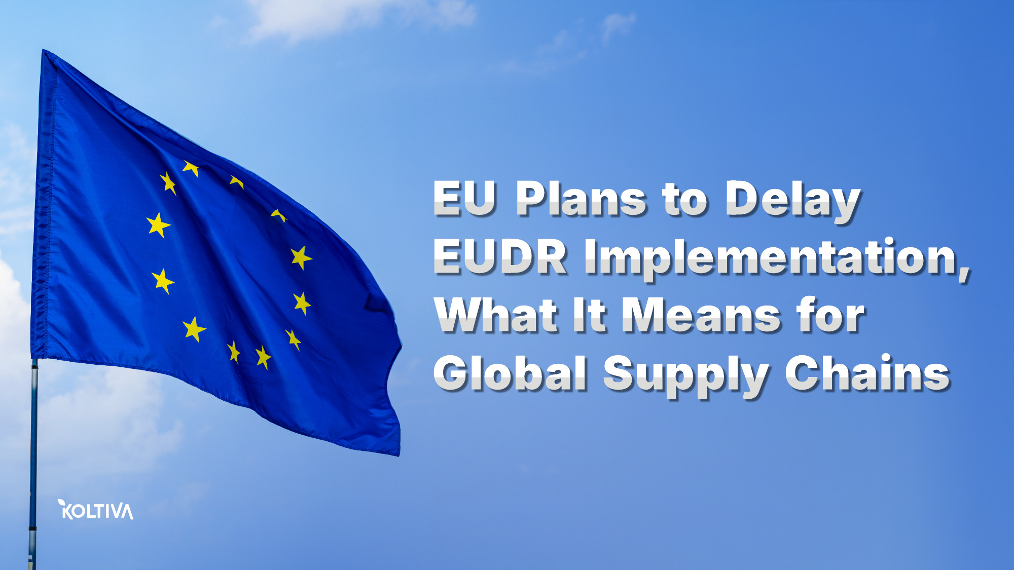 สหภาพยุโรปมีแผนเลื่อนการบังคับใช้ EUDR และความหมายต่อห่วงโซ่อุปทานทั่วโลก