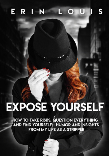Expose Yourself: How To Take Risks, Question Everything, and Find ...