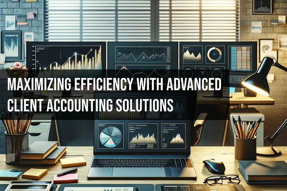 Maximizing Efficiency with Advanced Client Accounting Solutions
