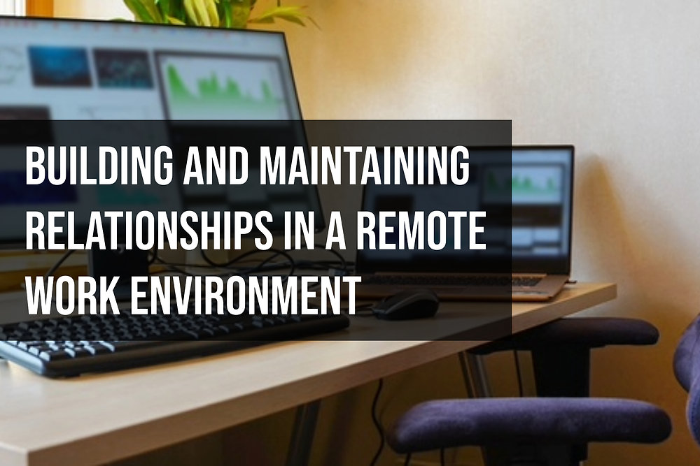 Building and Maintaining Relationships in a Remote Work Environment