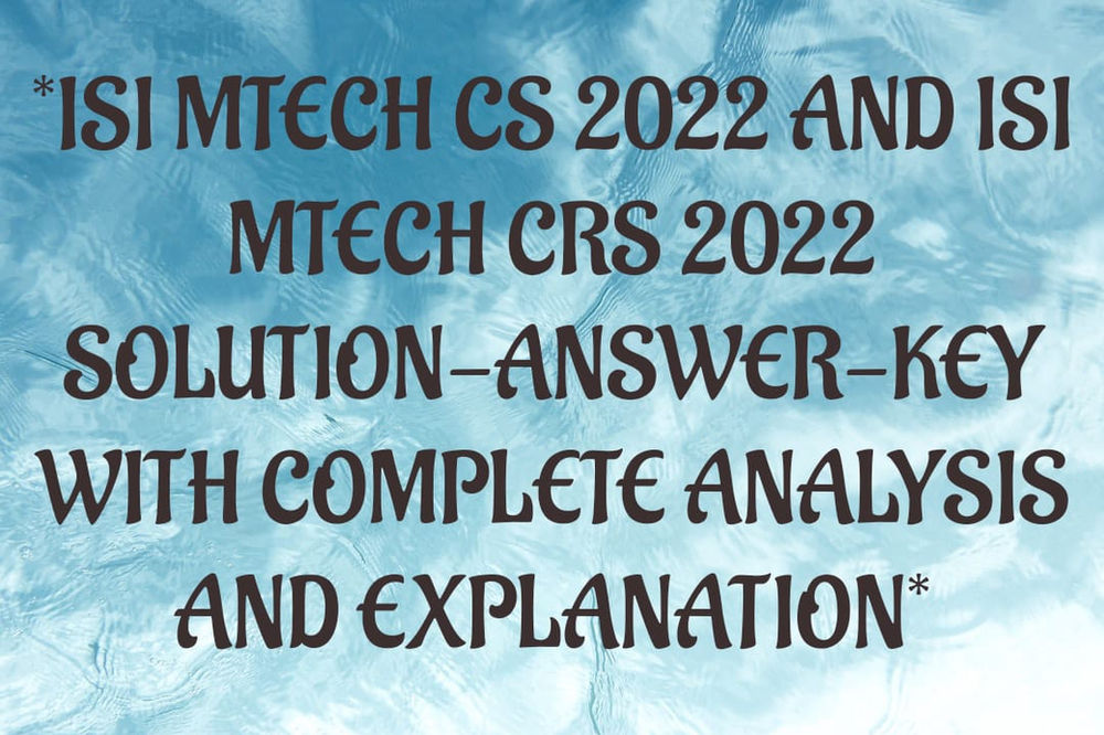 ISI MTECH CS 2022 AND ISI MTECH CRS 2022 SOLUTION-ANSWER-KEY WITH ...