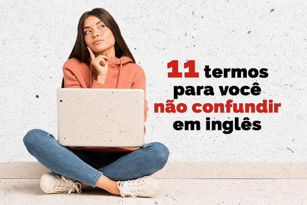 11 termos para você não confundir em inglês