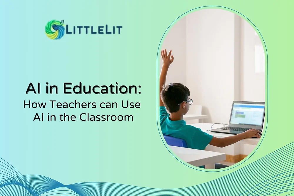 AI in Education: How Teachers Can Use AI in Classrooms | LittleLit AI