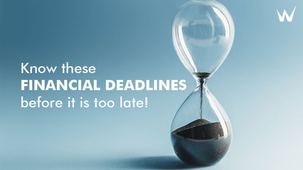 Know these financial deadlines before it is too late!
