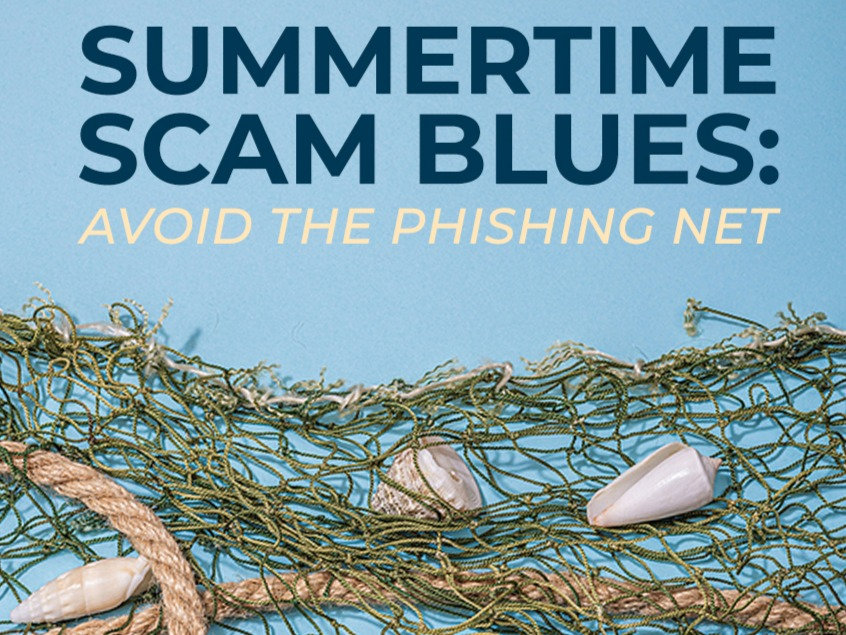 Summertime Scam Blues: Avoid the Phishing Net