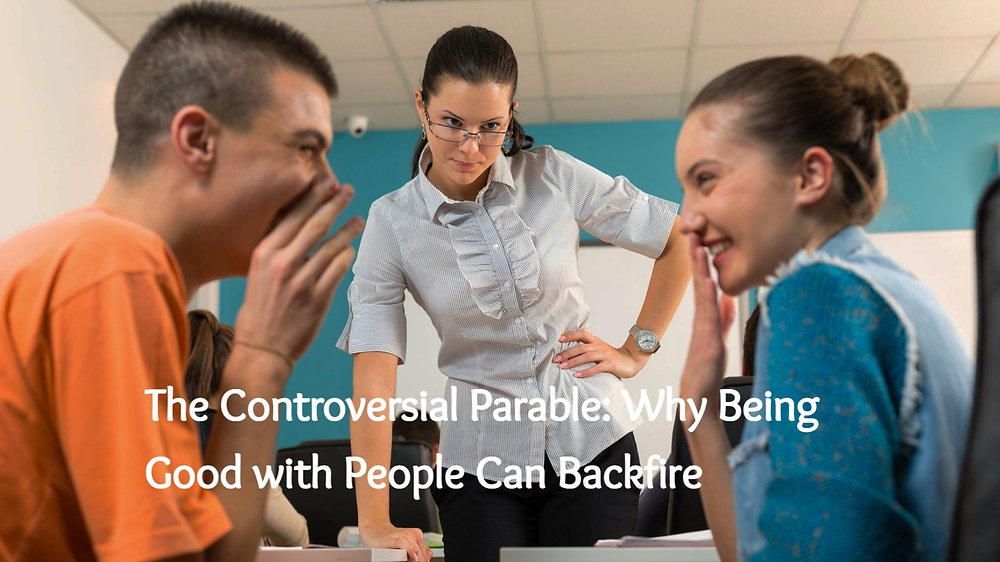 The Controversial Parable: Why Being Good with People Can Backfire