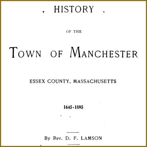 History of the Town of Manchester, Essex County, Manchester, 1645-1895 ...