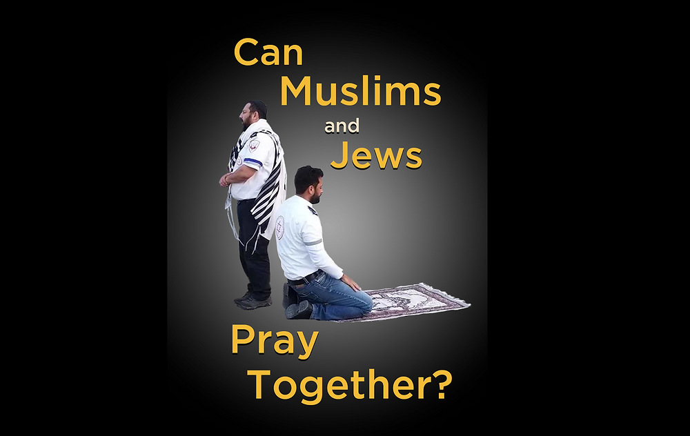 Can Jews and Muslims Pray Together? Can Jews and Muslims Pray Together?