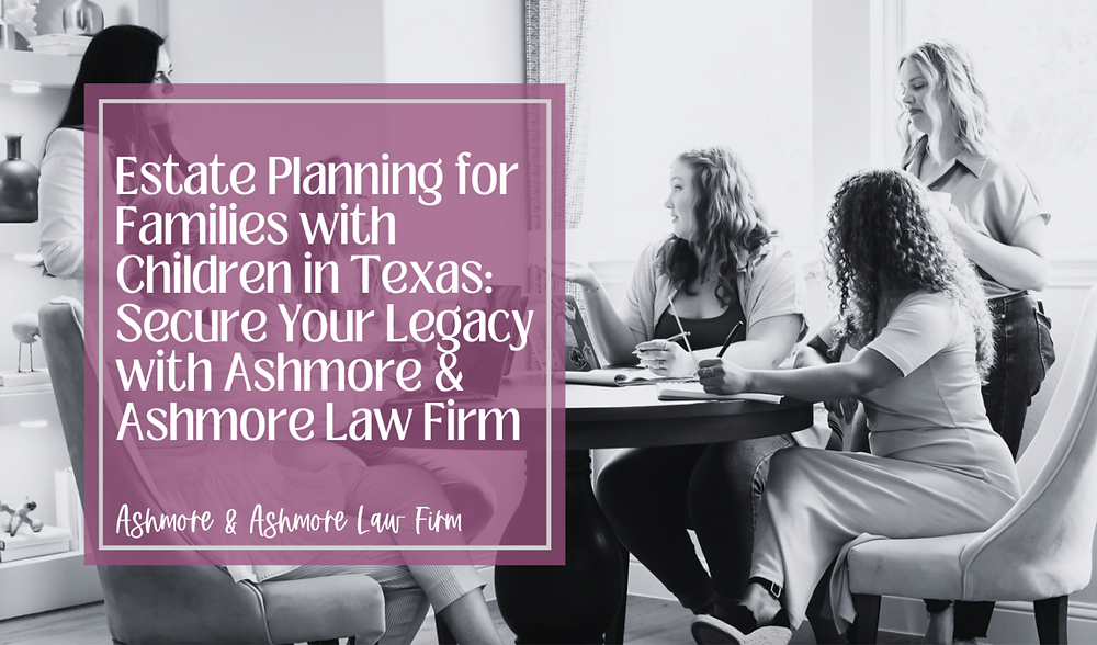 Estate Planning for Families with Children in Texas: Secure Your Legacy ...