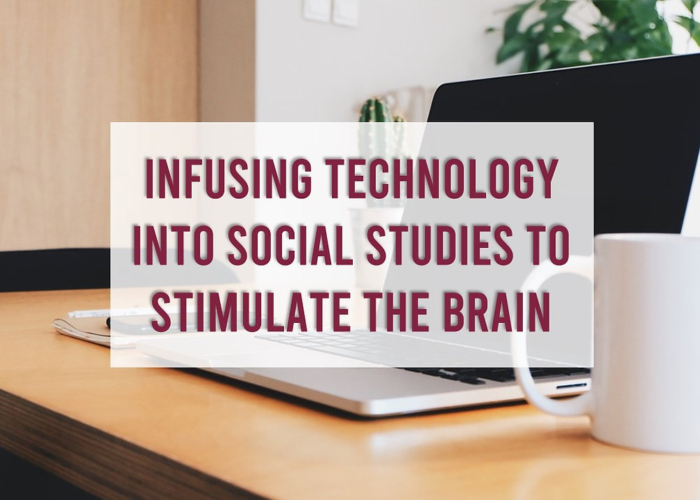 Infusing Technology into Social Studies to Stimulate the Brain