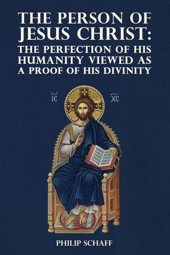 The Person of Jesus Christ: The Perfection of His Humanity Viewed as a ...