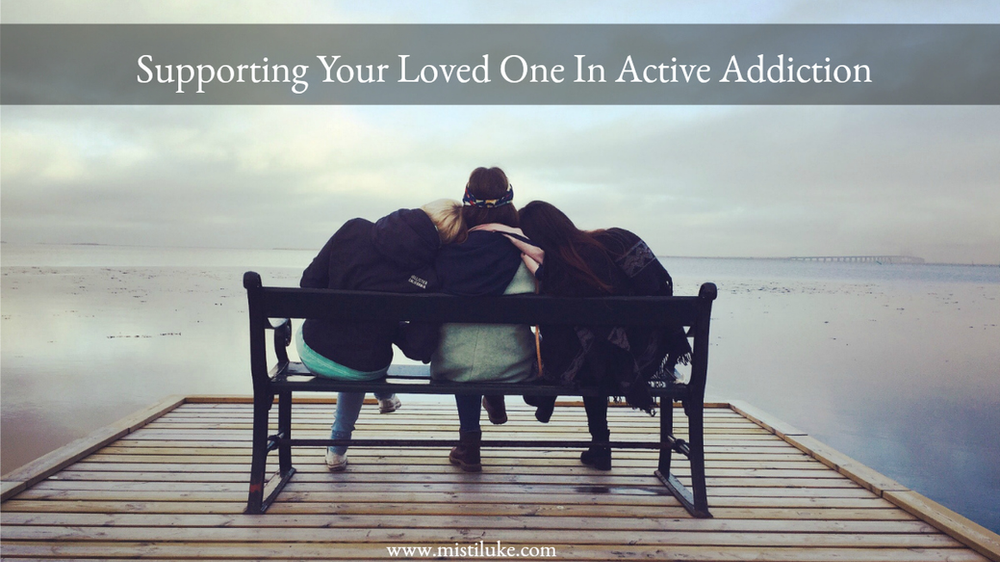 Supporting Your Loved One In Active Addiction.