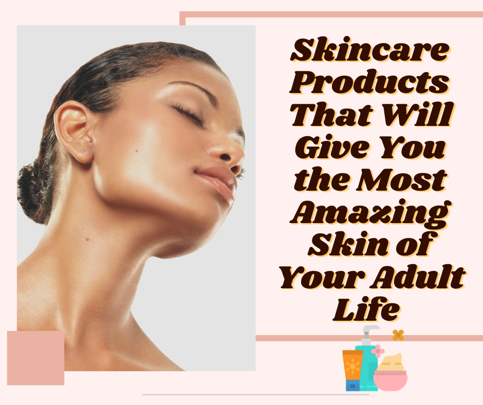 Skincare Products That Will Give You the Most Amazing Skin of Your ...
