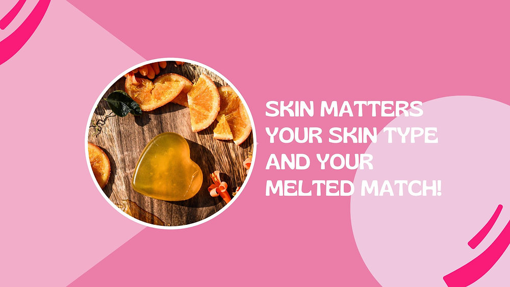 Skin Matters...Your Skin Type and Your Melted Match!