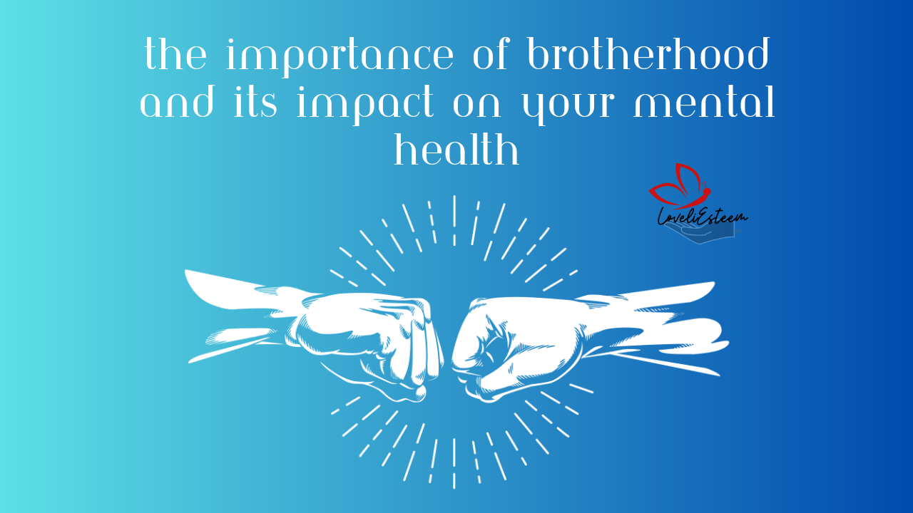 The Importance of Brotherhood and Its Impact on Your Mental Health
