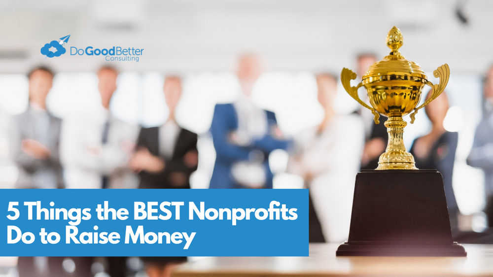 5 Things the BEST Nonprofits Do to Raise Money