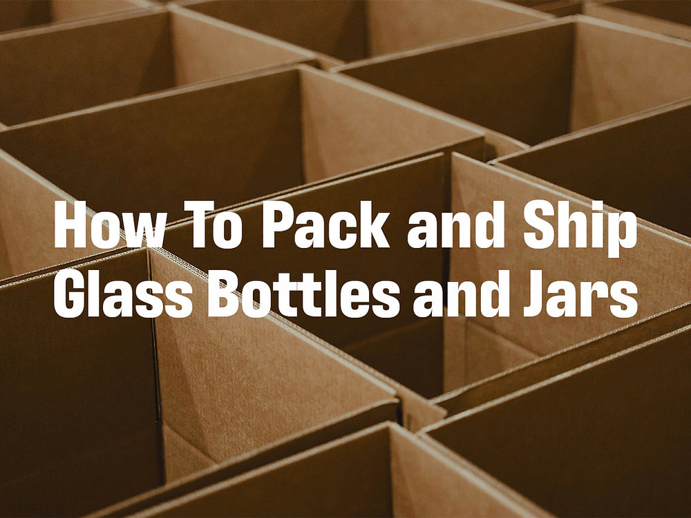 How to Package and Ship Glass Bottles and Jars Safely During the ...