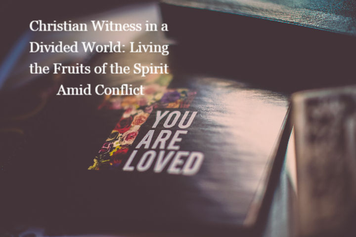 Christian Witness in a Divided World: Living the Fruits of the Spirit ...