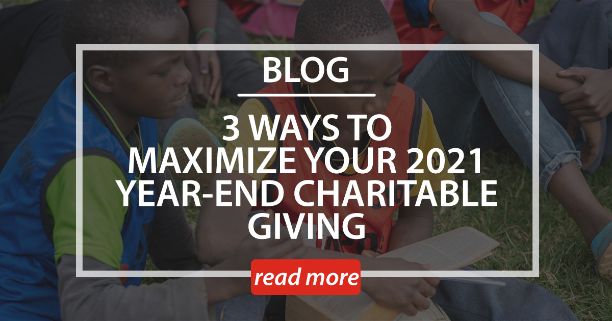 3 WAYS TO MAXIMIZE YOUR 2021 YEAR-END CHARITABLE GIVING