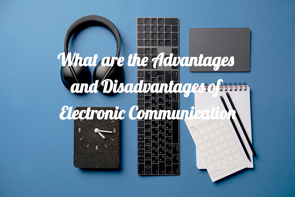 What Are The Advantages And Disadvantages Of Electronic Communication what-are-the-advantages-and-disadvantages-of-electronic-communication