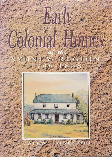 Early Colonial Homes of the Sydney Region 1788-1838 by Daphne Kingston ...