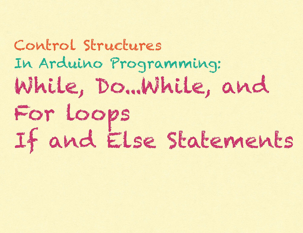 control structures in arduino programs (if, else, for, while, and more) control structures in arduino programs (if, else, for, while, and more)
